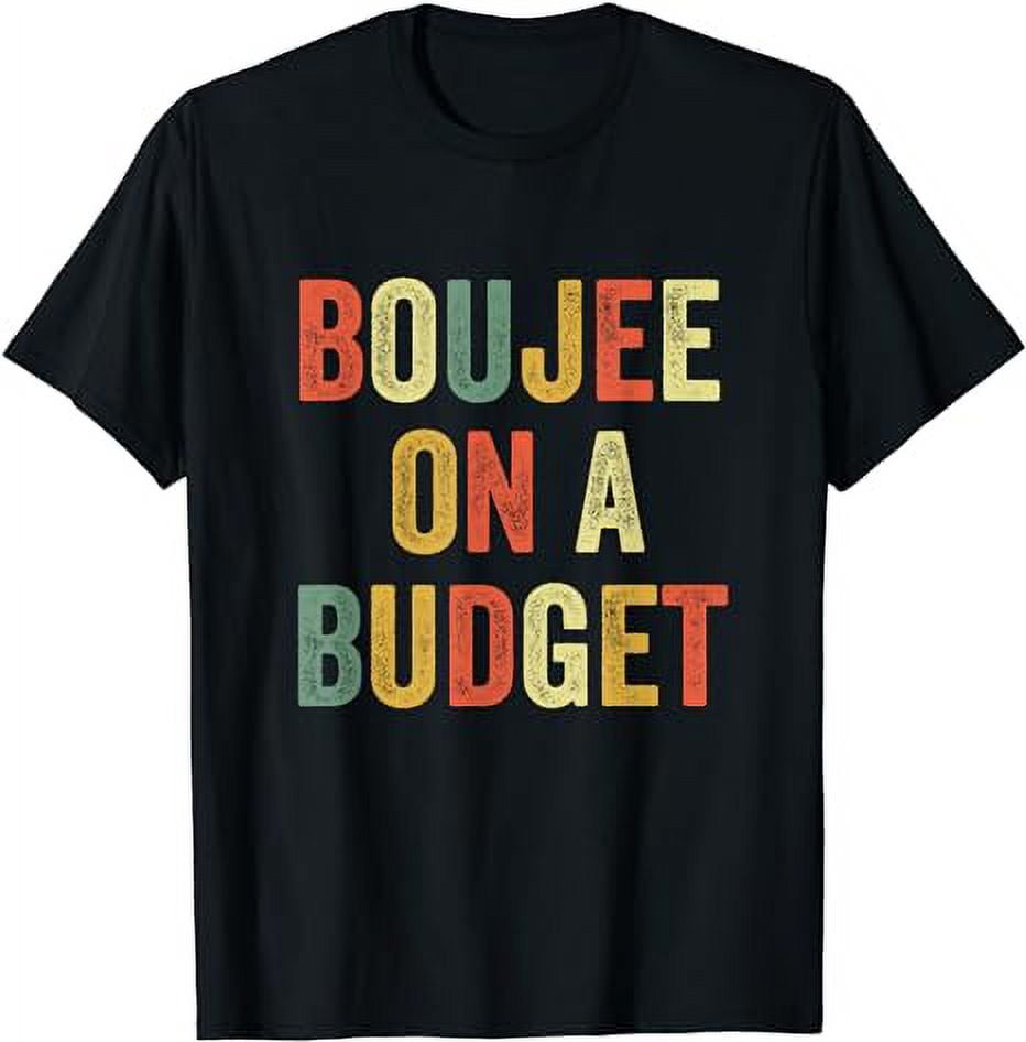 Boujee On A Budget Funny Bougie Indulgent Urban Slang Lavish T-Shirt ...