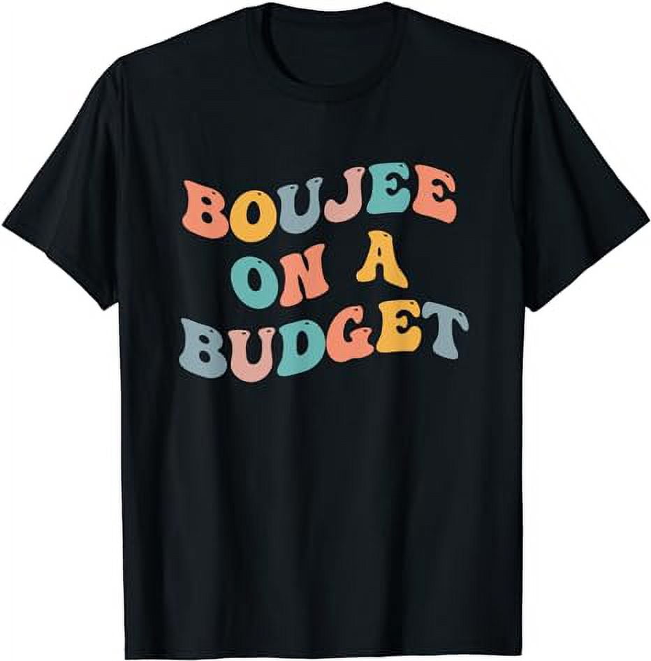 Boujee On A Budget Funny Bougie Urban Slang Indulgent Lavish T-Shirt ...