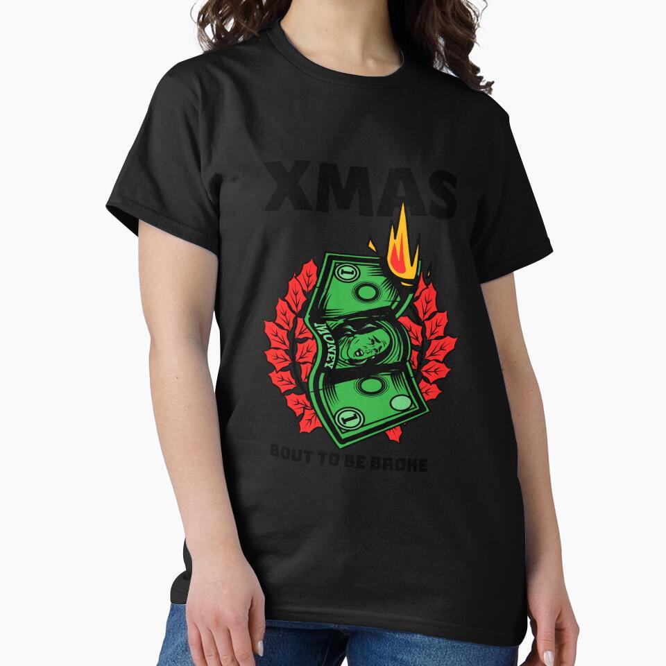 Bout To Be Broke Funny Christmas Burning Dollar Holiday M1133 T-Shirt ...