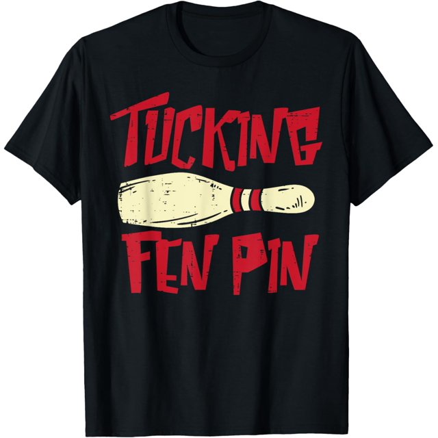 Bowling Tucking Fen Pin Funny Adult Humor Bowler Men Women T-Shirt ...