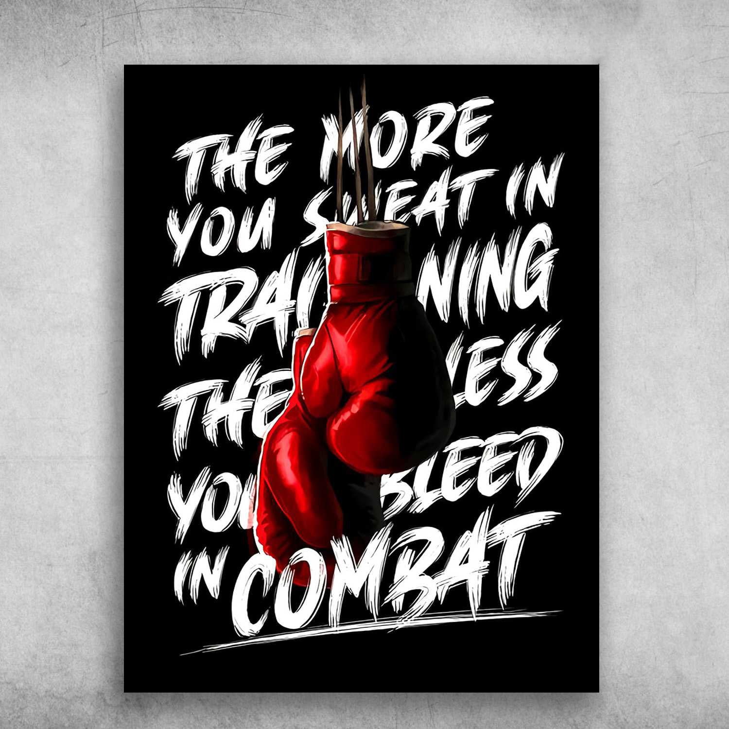 Boxing Gloves, Boxing Poster - The More You Sweat In Training, The Less ...