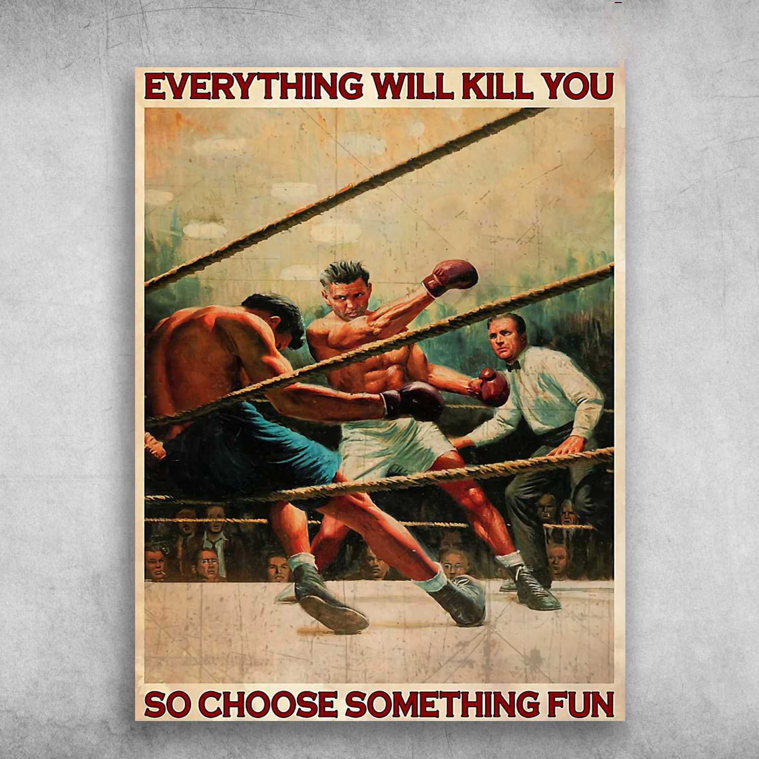 Boxing Man, Boxing Poster - Everything Will Kill You, So Choose ...