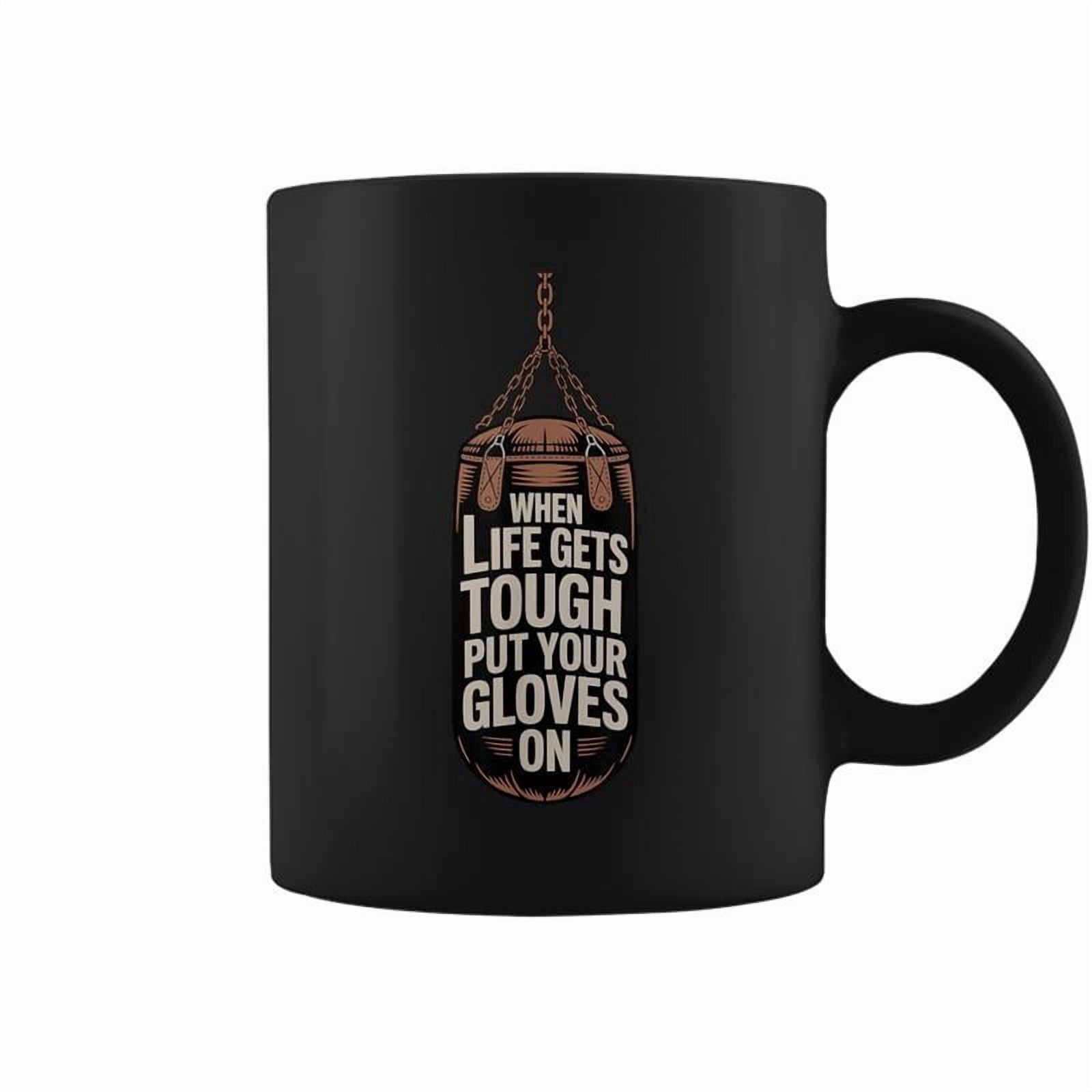 Boxing When Life Gets Tough Put Your Gloves On Boxer Coffee Mugs ...