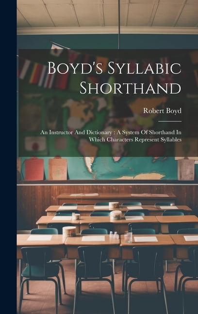 Boyd's Syllabic Shorthand: An Instructor And Dictionary: A System Of ...