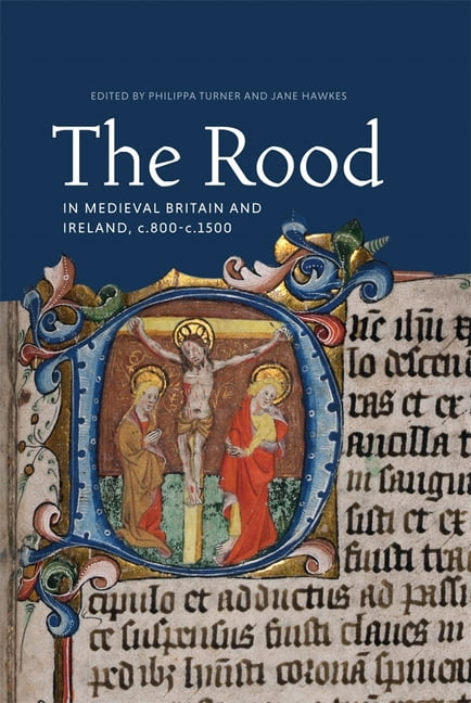 Boydell Studies in Medieval Art and Arch The Rood in Medieval Britain ...