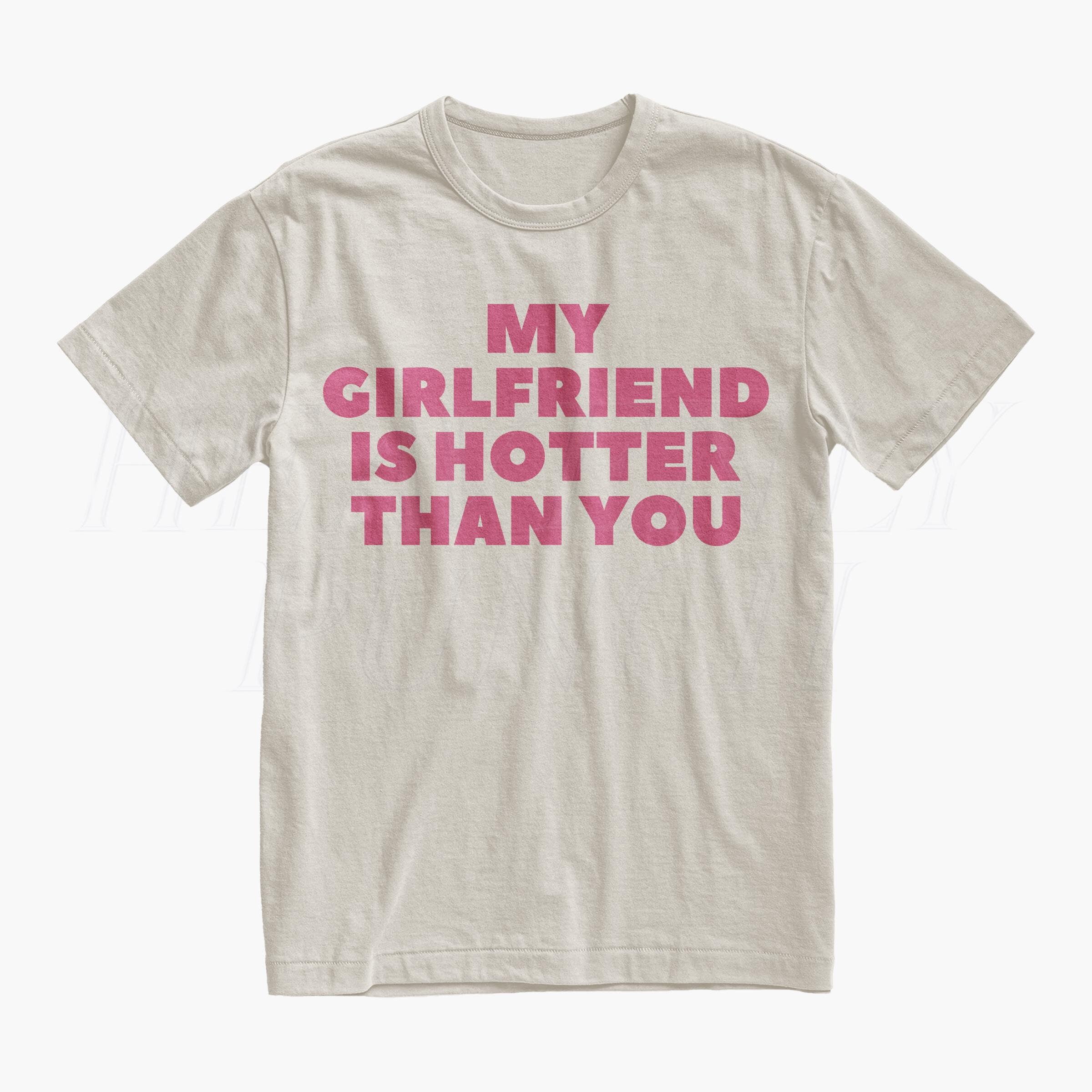 Boyfriend Gift My Girlfriend Is Hotter Shirt Funny Humor Quote ...