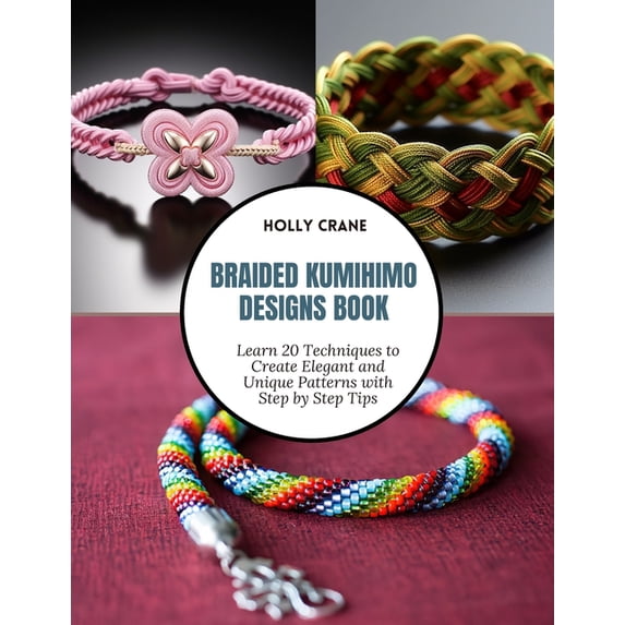 Braided Kumihimo Designs Book: Learn 20 Techniques to Create Elegant ...