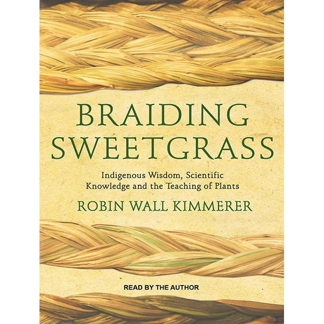 Braiding Sweetgrass: Indigenous Wisdom, Scientific Knowledge and the ...