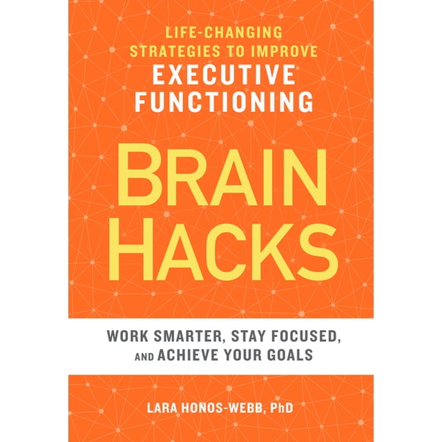 Brain Hacks: Life-Changing Strategies to Improve Executive Functioning ...