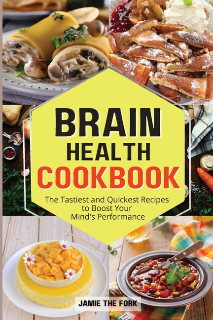 Brain Health Cookbook: The Tastiest and Quickest Recipes to Boost Your ...