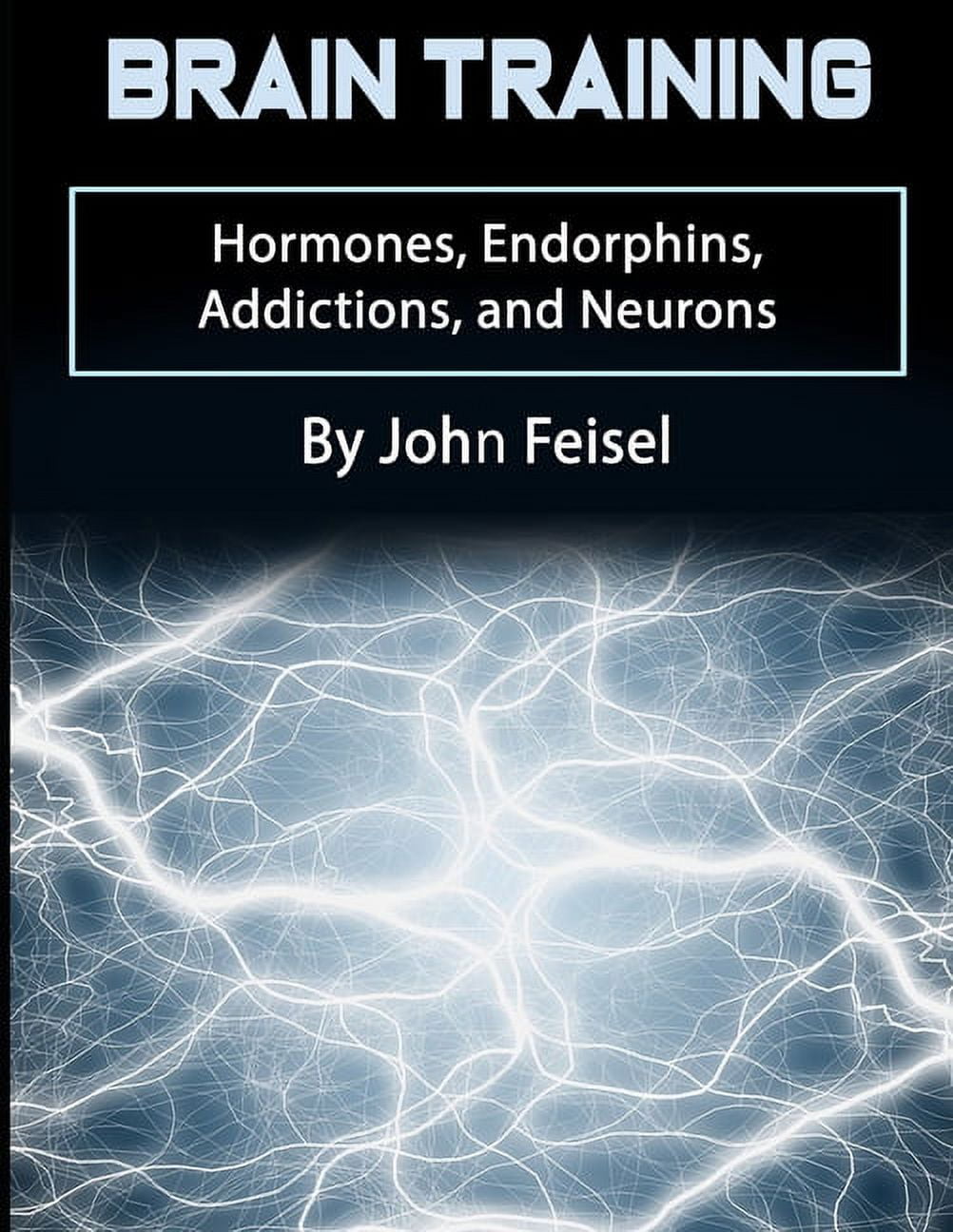 Brain Training: Hormones, Endorphins, Addictions, and Neurons - Walmart.com