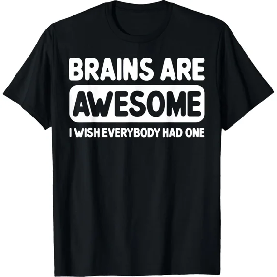 Brains Are Awesome I Wish Everybody Had One Funny Quote Humor Unisex T ...
