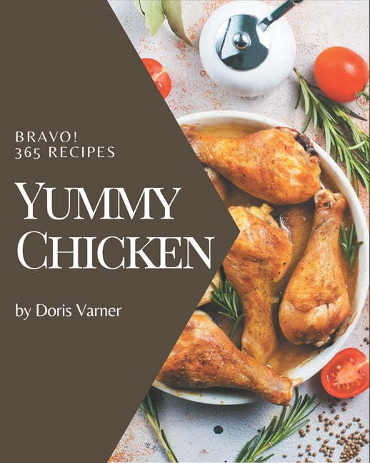 Bravo! 365 Yummy Chicken Recipes: A Highly Recommended Yummy Chicken ...