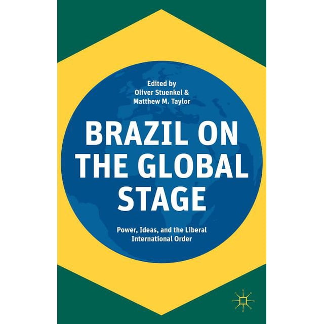 Brazil on the Global Stage: Power, Ideas, and the Liberal International ...