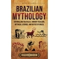Brazilian Mythology: Enthralling Folktales, Vibrant Folklore, Mythical ...