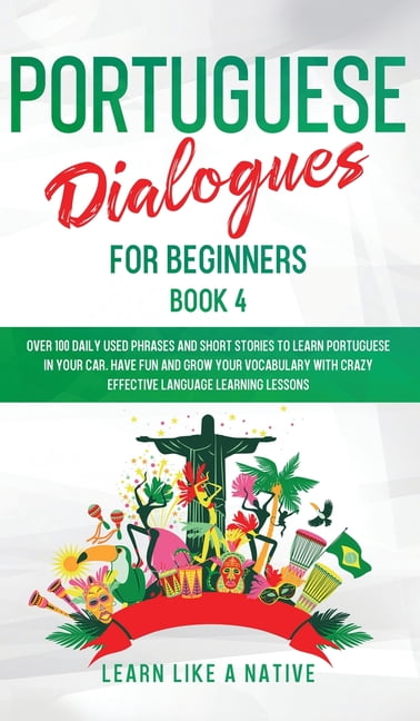 Brazilian Portuguese for Adults: Portuguese Dialogues for Beginners Book 4: Over 100 Daily Used ...