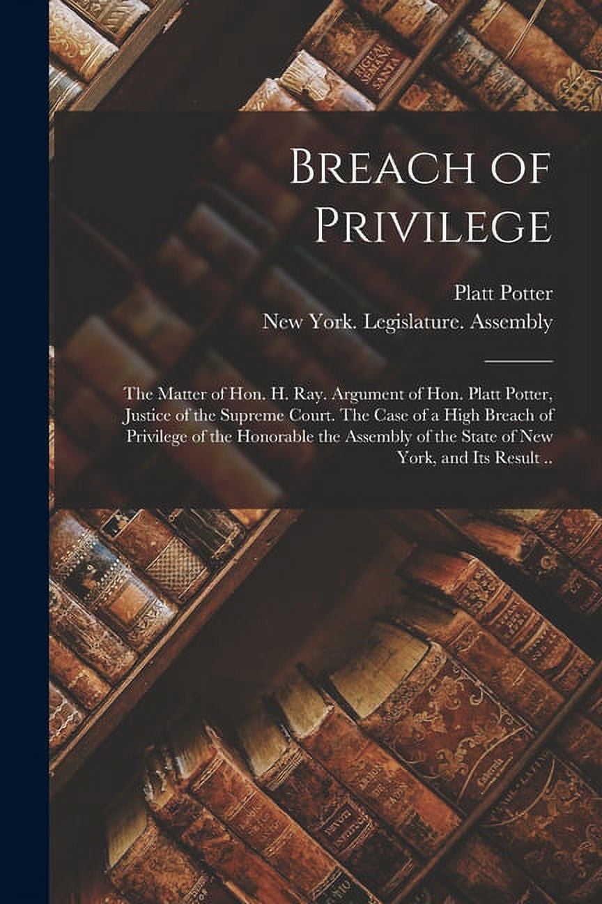 Breach of Privilege: The Matter of Hon. H. Ray. Argument of Hon. Platt ...
