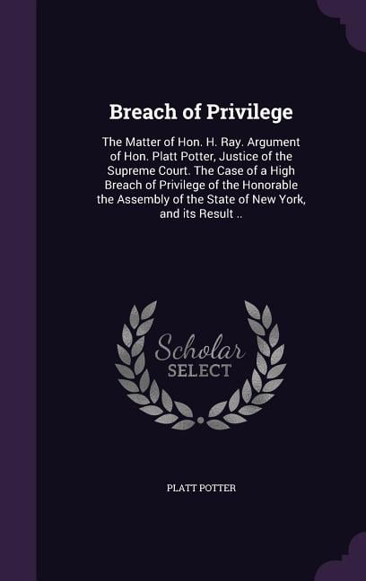 Breach of Privilege : The Matter of Hon. H. Ray. Argument of Hon. Platt ...
