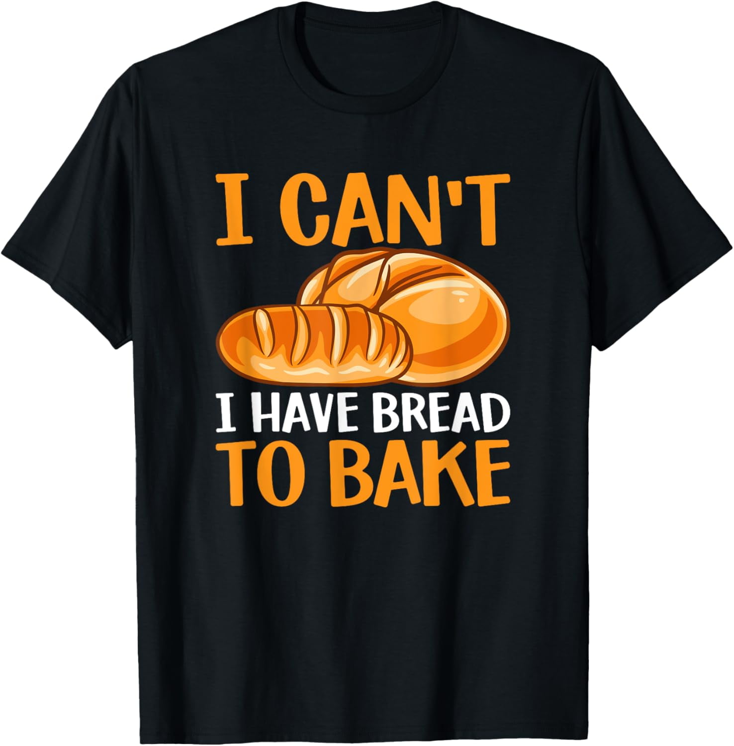 Bread Bakery Funny I Can't I Have Bread To Bake T-Shirt - Walmart.com