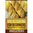 Bread Baking for Beginners: Bread Baking Cookbook, (Paperback ...