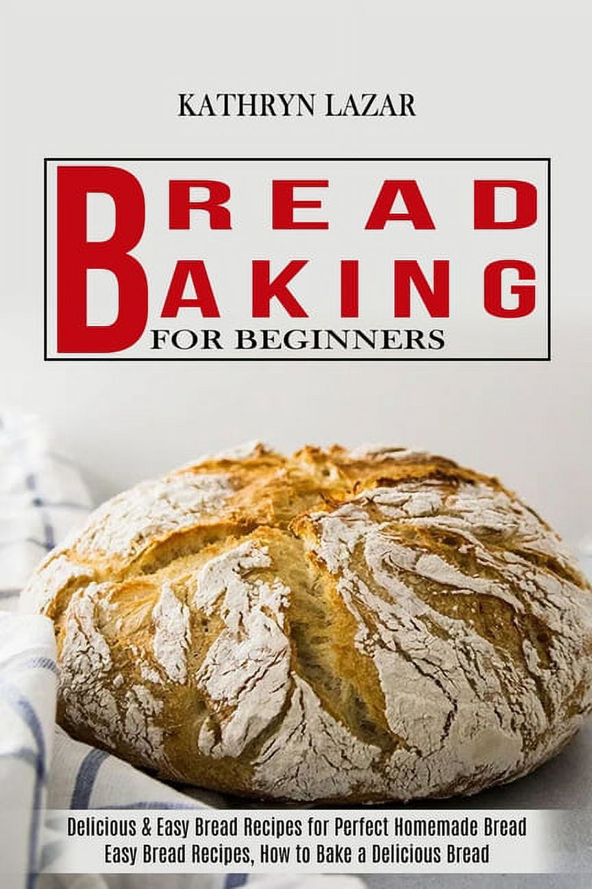 Bread Baking for Beginners : Delicious & Easy Bread Recipes for Perfect ...