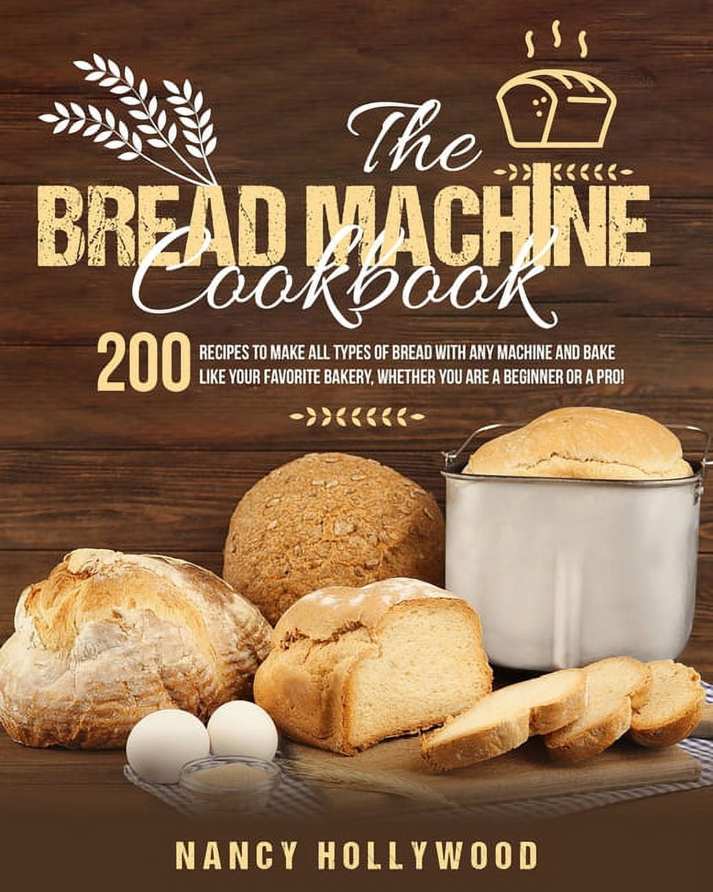 The Bread Machine Cookbook: 200 recipes to make all types of bread with ...