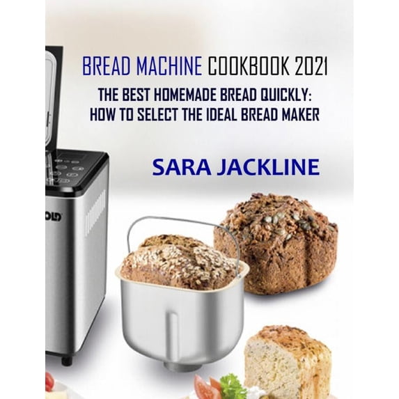 Bread Machine Cookbook 2021: The Best Homemade Bread Quickly: How To ...