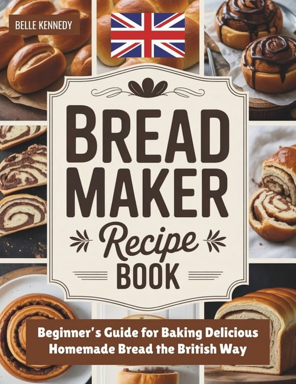 Bread Maker Recipe Book: Beginner's Guide for Baking Delicious Homemade ...