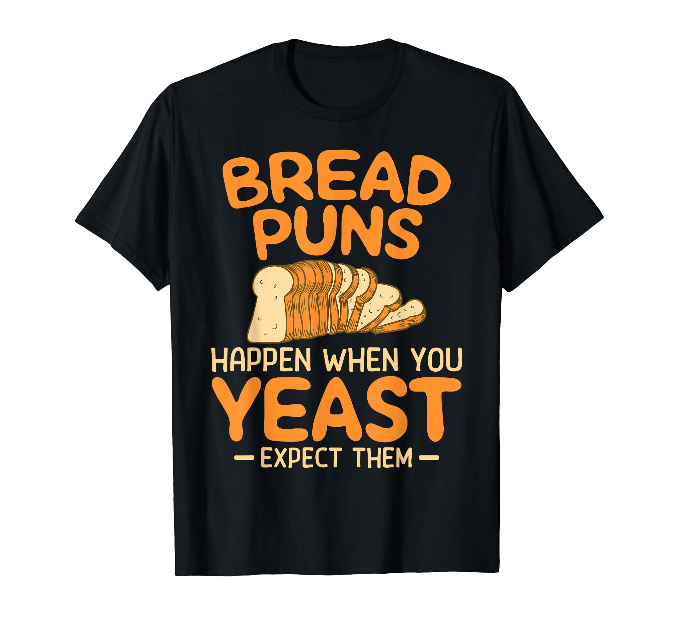 Bread Puns Happen When You Yeast Expect Them T-Shirt - Walmart.com
