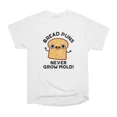 Bread Puns Never Grow Mold Cute Food Pun TShirt Tee Gift For Him Merch ...