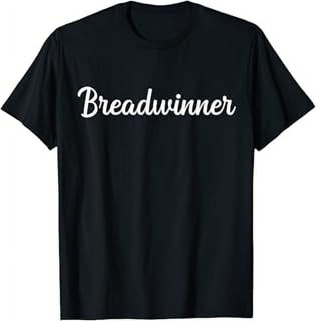 Breadwinner Funny I'm The Family Bread Winner Wage Earner T-Shirt ...