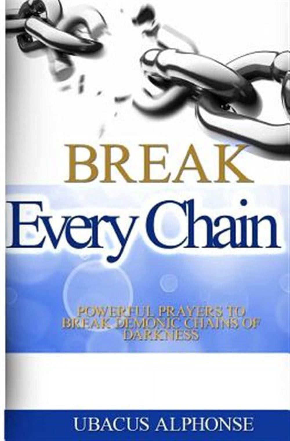 Break Every Chain: Powerful Prayers to Break Demonic Chains of Darkness ...