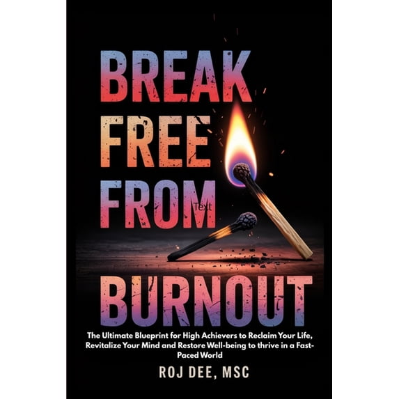 Break Free From Burnout: The Ultimate Blueprint for High-achievers to ...