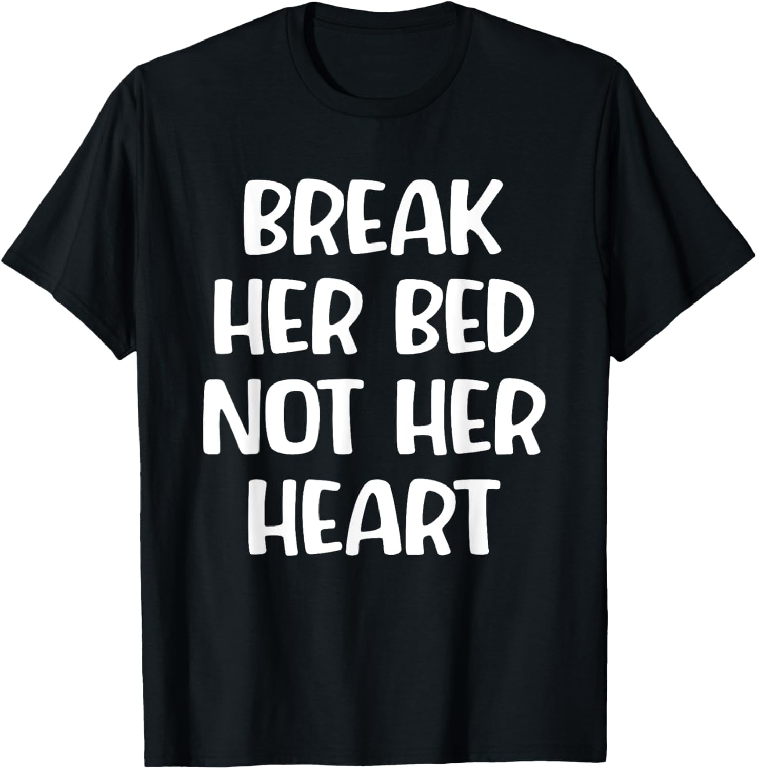 Break Her Bed Not Her Heart - Funny Sarcastic Saying T-Shirt - Walmart.com