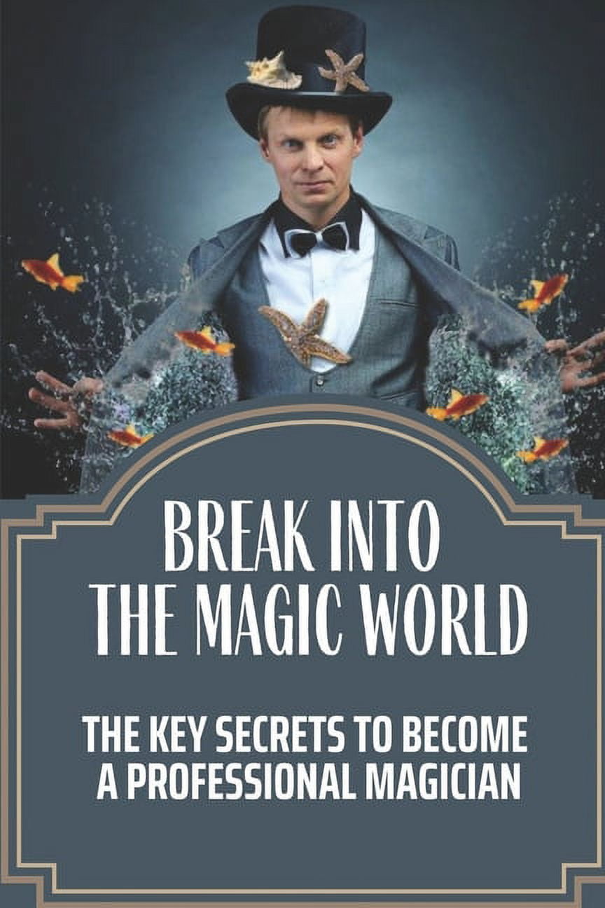 Break Into The Magic World: The Key Secrets To Become A Professional ...