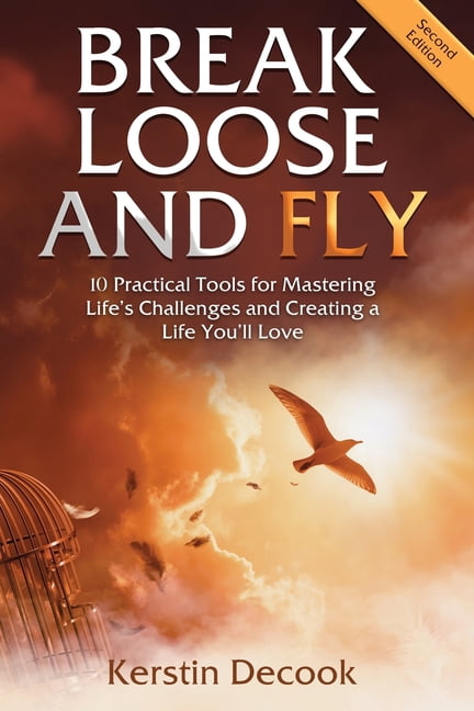 Break Loose and Fly: 10 Practical Tools for Mastering Life's Challenges ...