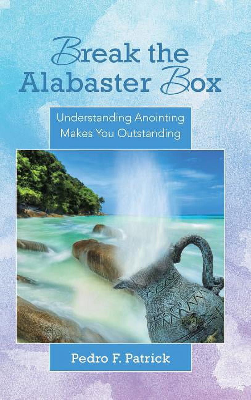 Break the Alabaster Box : Understanding Anointing Makes You Outstanding ...