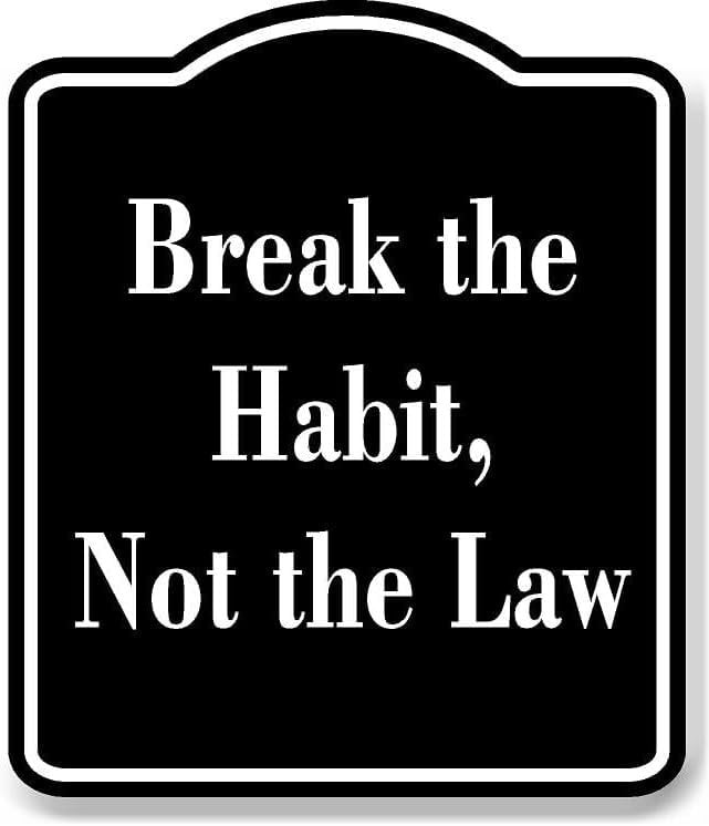 Break the Habit Not the Law BLACK Aluminum Composite Sign 15''x18 ...