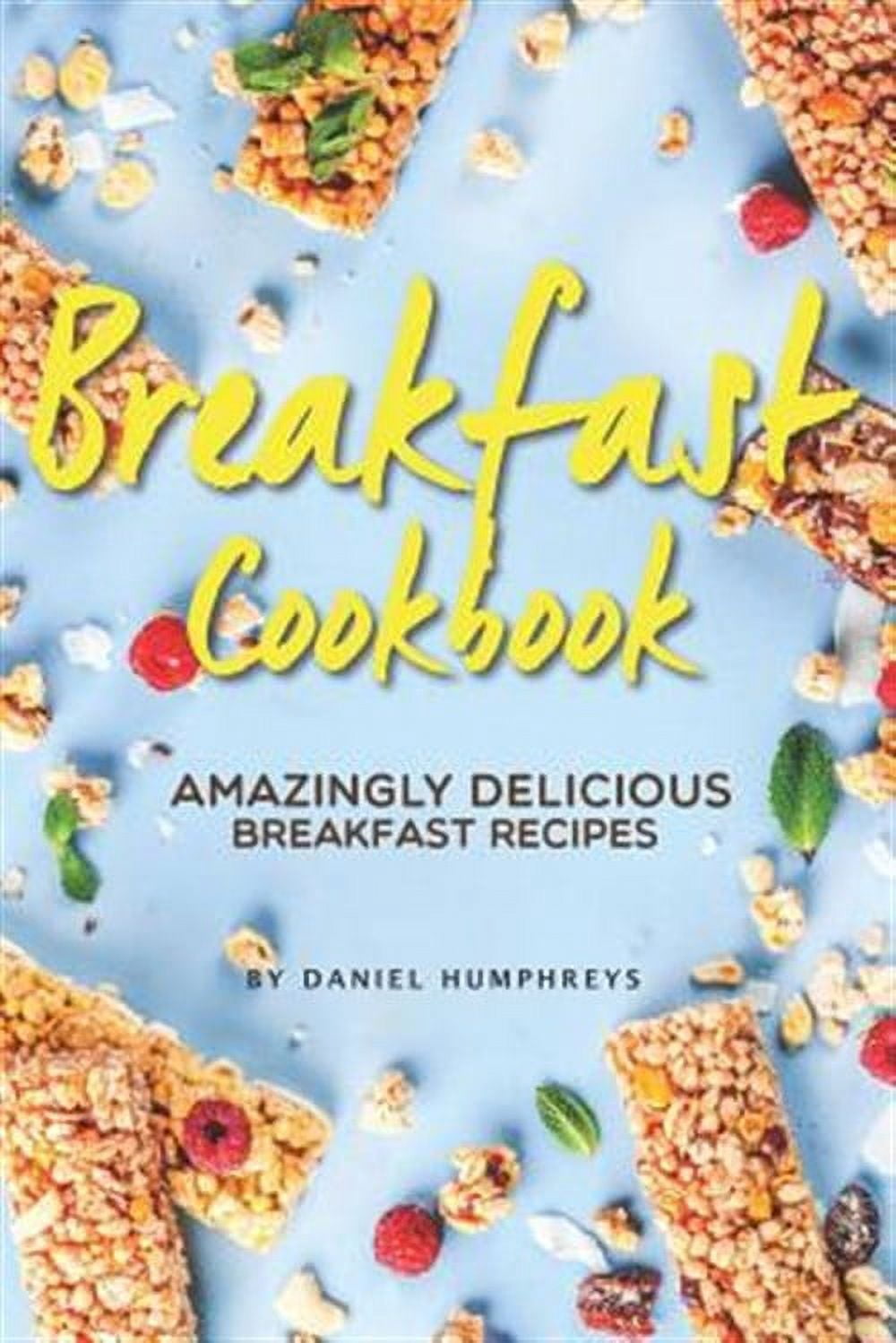 Breakfast Cookbook: Amazingly Delicious Breakfast Recipes - Walmart.com