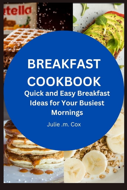 Breakfast Cookbook: Quick and Easy Breakfast Ideas for Your Busiest ...