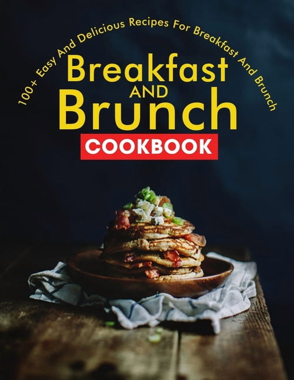 Breakfast and Brunch CookBook : 100+ Easy And Delicious Recipes For ...