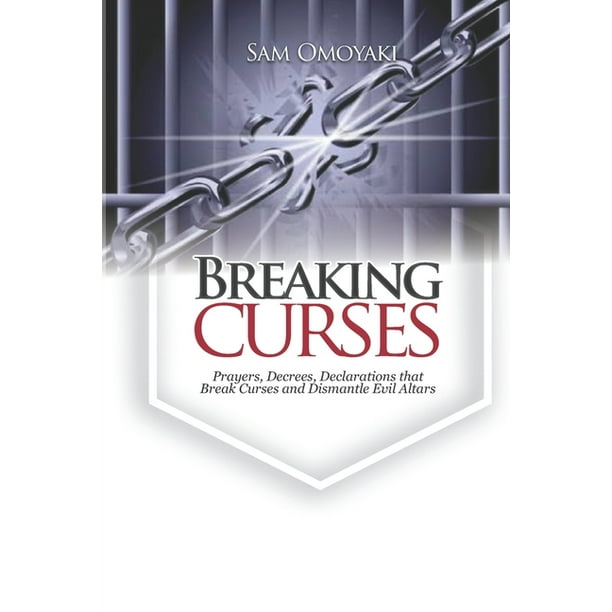 Breaking Curses: Prayers, Decrees, Declarations That Break Curses And ...