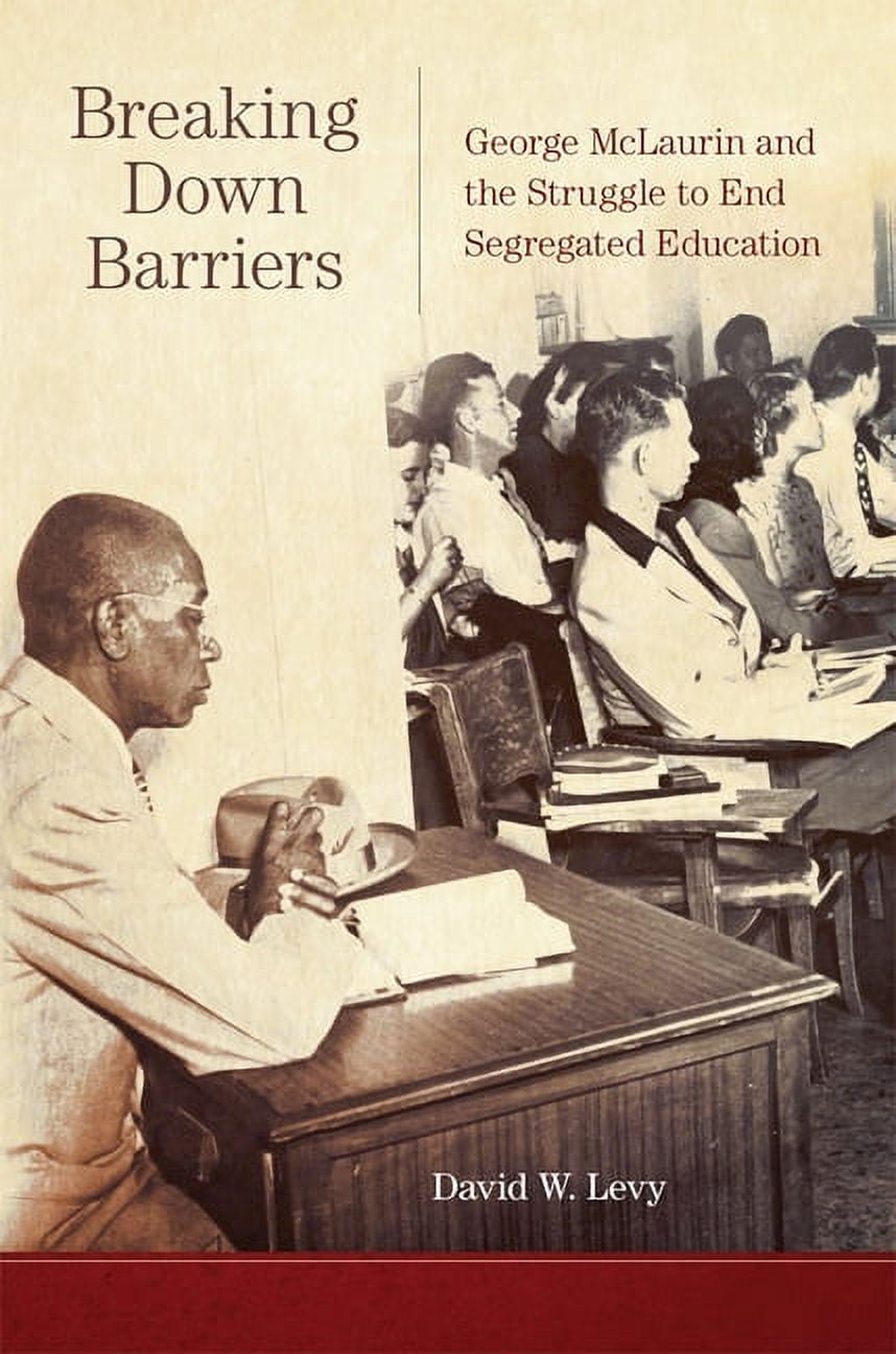 Breaking Down Barriers : George McLaurin and the Struggle to End ...
