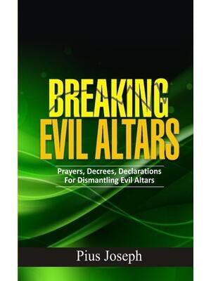 Breaking Evil Altars : Prayers, Decrees, Declarations for Dismantling ...