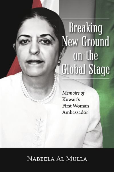 Breaking New Ground on the Global Stage : Memoirs of Kuwait?s First ...