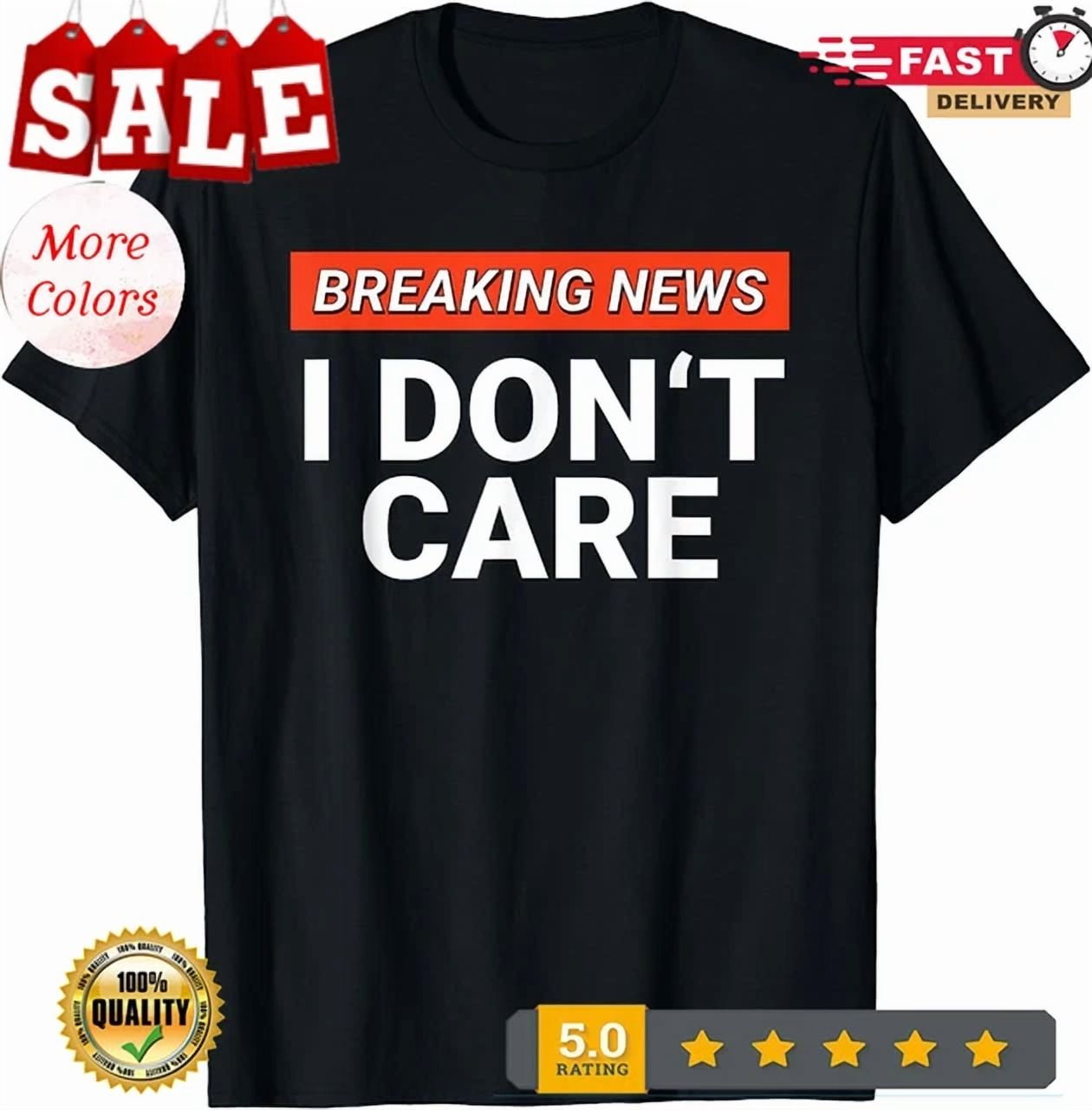 Breaking News I Don'T Care Humor Gift Unisex T-Shirt - Walmart.com