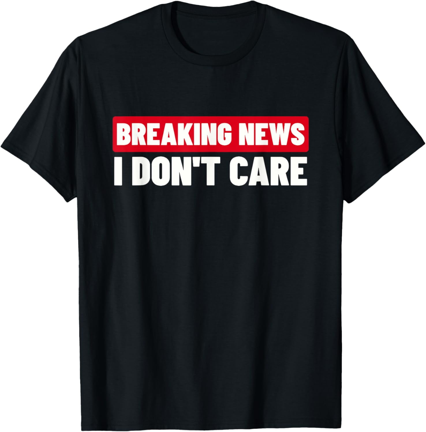 Breaking News I Don't Care Funny Sarcastic Jokes & Quotes T-Shirt men ...