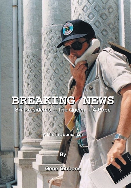 Breaking News Six Presidents -- the Queen -- a Pope: A Life in ...