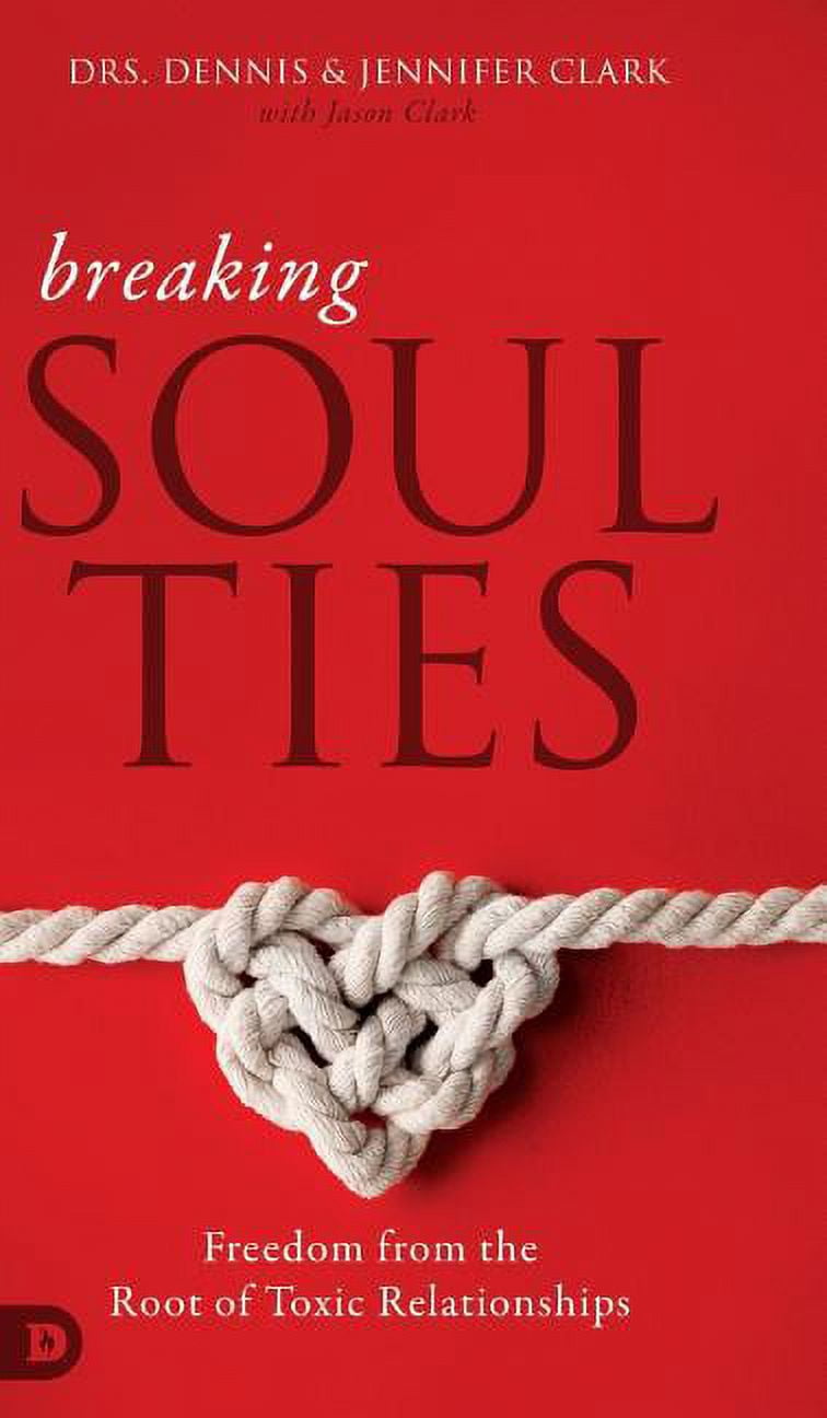 Breaking Soul Ties: Freedom from the Root of Toxic Relationships ...