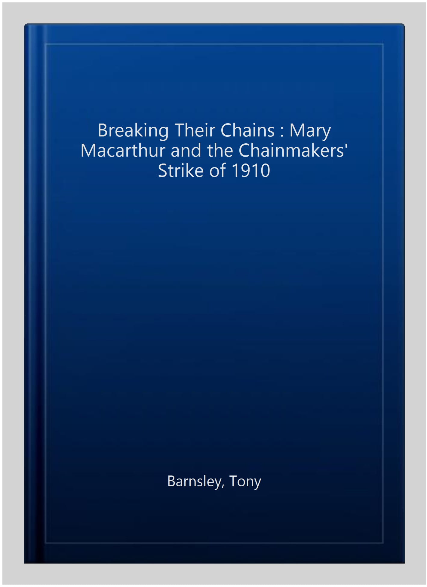 Breaking Their Chains : Mary Macarthur and the Chainmakers' Strike of ...
